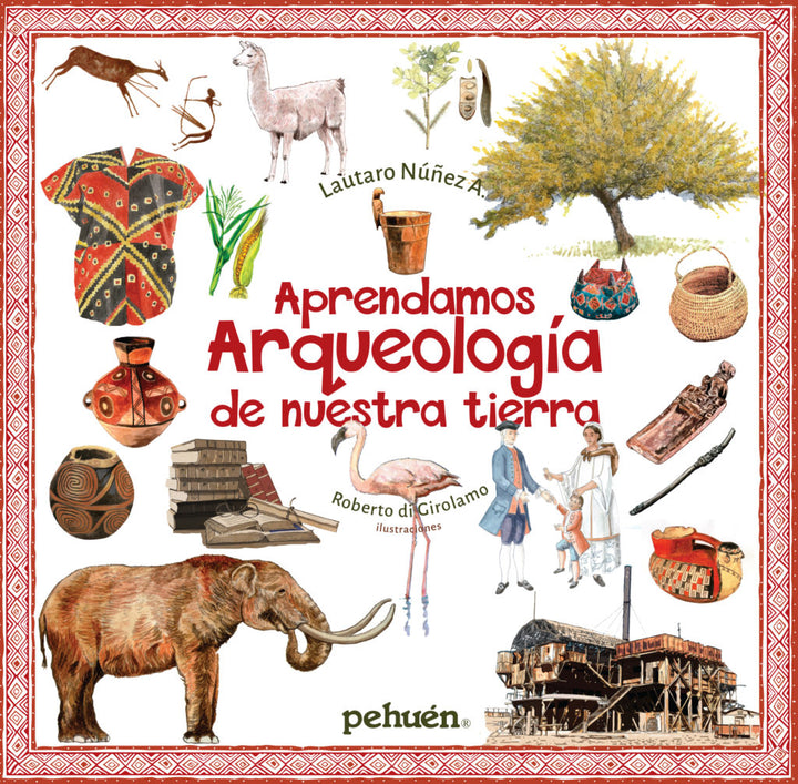 Aprendamos arqueología de nuestra tierra – Pehuén Editores